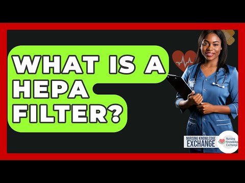 What Is A HEPA Filter? - Nursing Knowledge Exchange