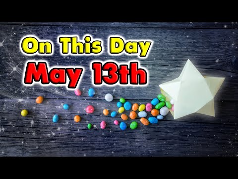Things That Happened On This Day May 13th