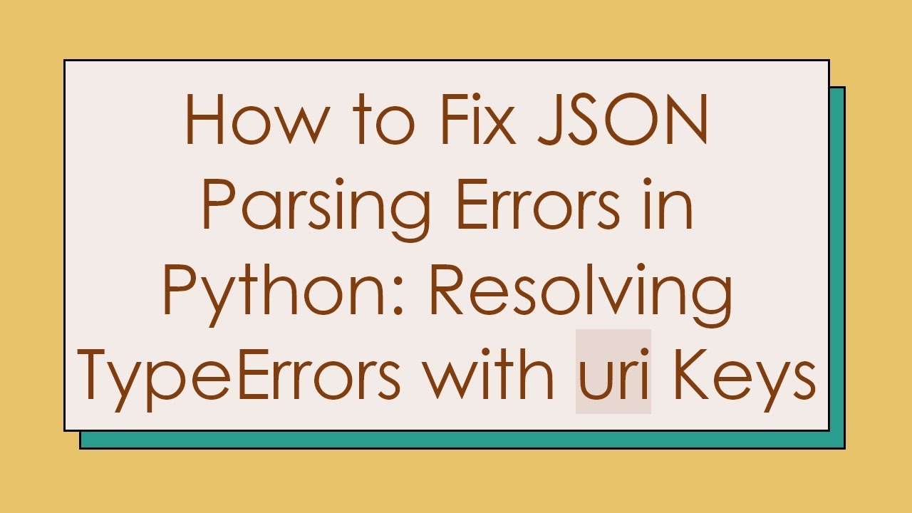 How to Fix JSON Parsing Errors in Python: Resolving TypeErrors with uri Keys