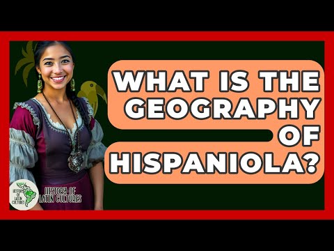 What Is The Geography Of Hispaniola? - History Of Latin Cultures