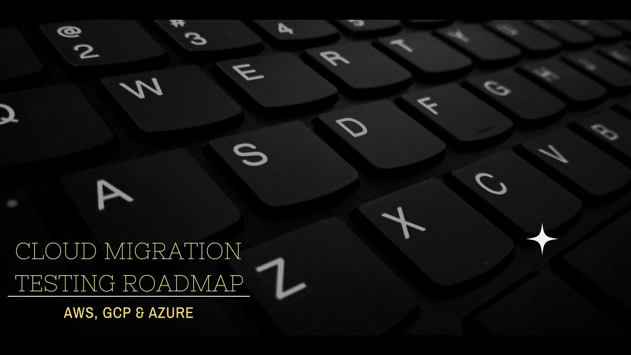 Cloud Migration Testing Roadmap 2022 : Azure, GCP & AWS