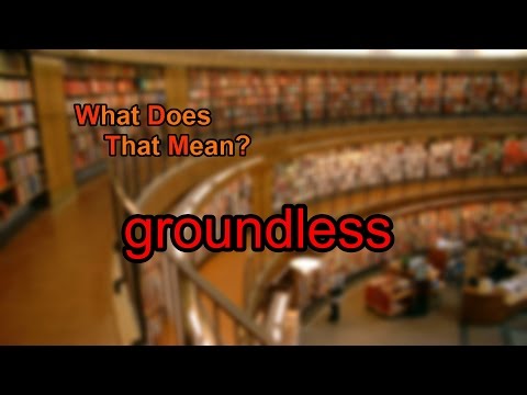 What does groundless mean?