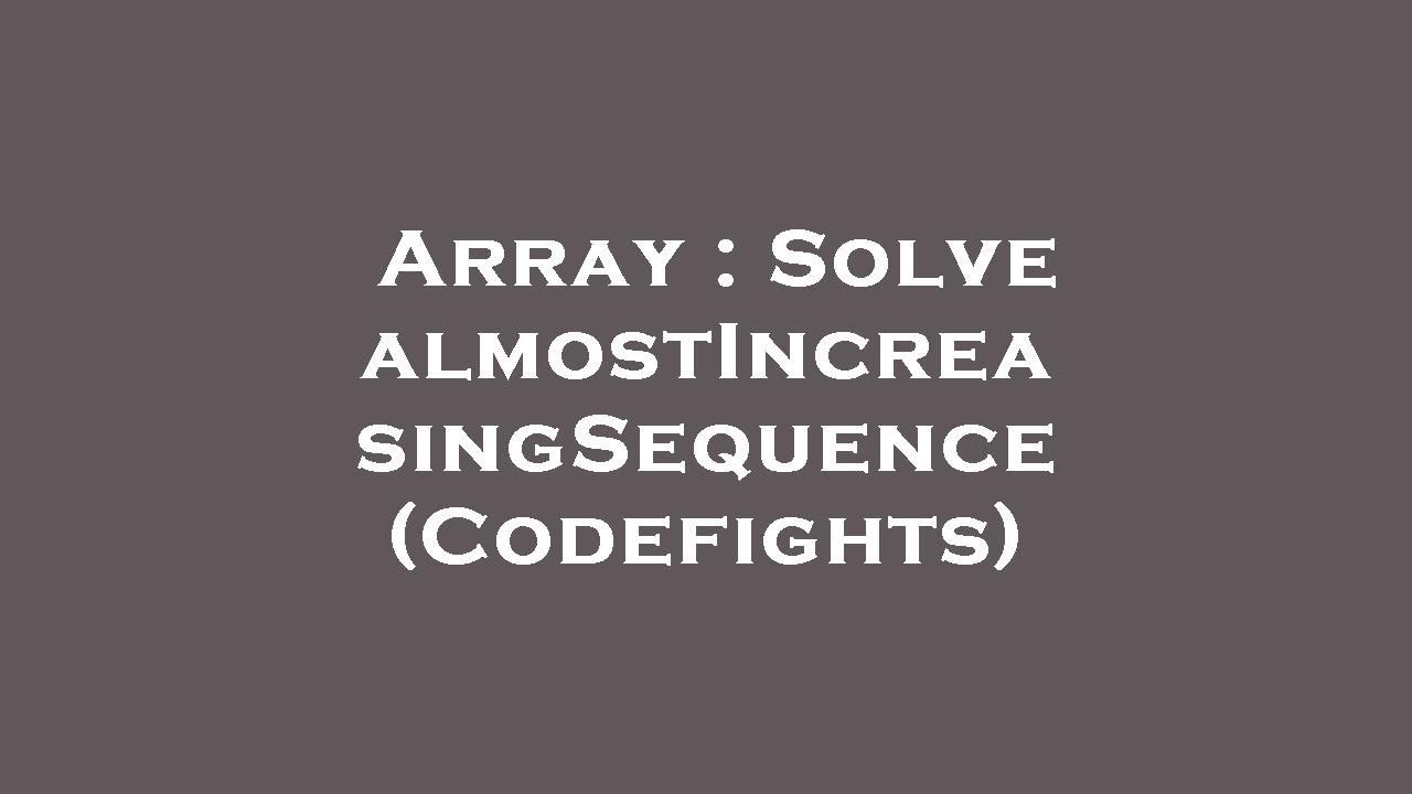Array : Solve almostIncreasingSequence (Codefights)