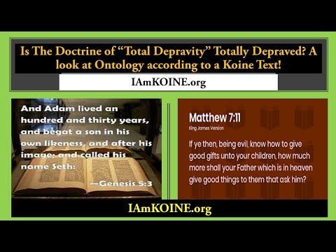 Is The Doctrine of "Total Depravity" Totally Depraved? A look at Ontology according to a Koine Text!