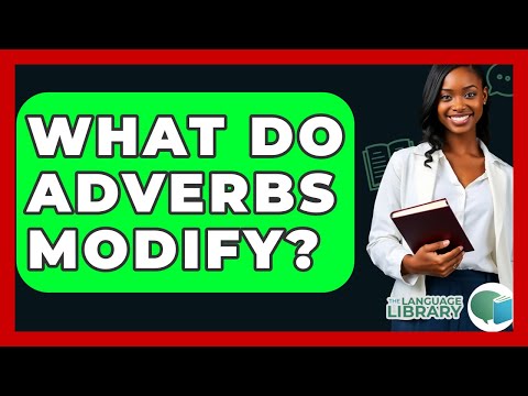 What Do Adverbs Modify? - The Language Library