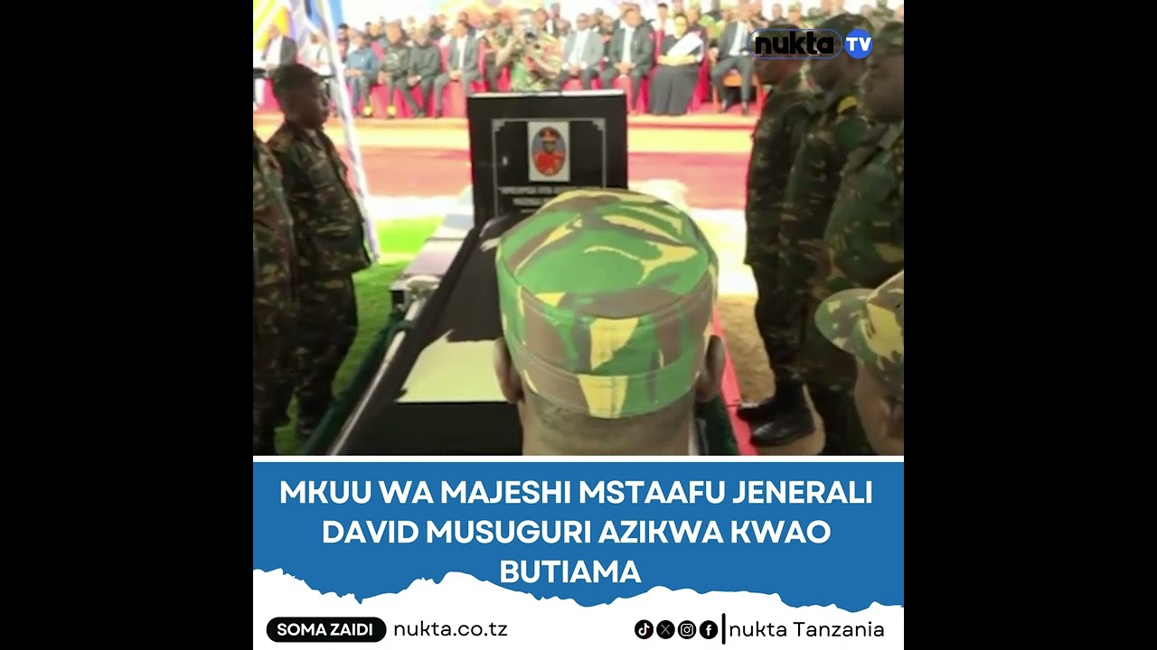 Jenerali Musuguri azikwa Butiama, Watanzania kumuenzi kwa kutunza amani ...