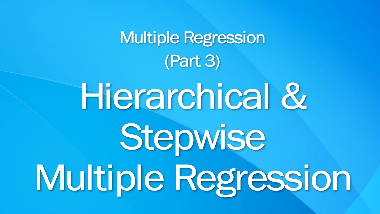 Multiple Regression: 3 - Hierarchical and Stepwise Regression