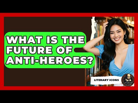 What Is The Future Of Anti-Heroes? - Literary Icons
