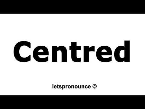 How to Pronounce Centred