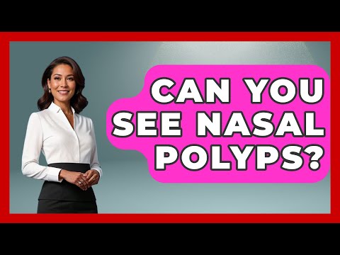 Can You See Nasal Polyps? - Ear Nose Throat Expert