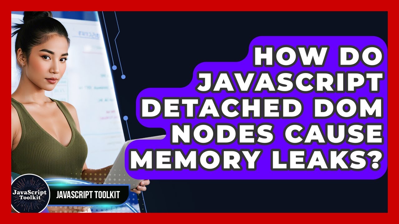 How Do JavaScript Detached DOM Nodes Cause Memory Leaks? - JavaScript Toolkit