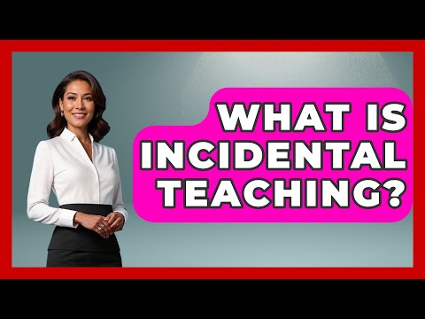 What Is Incidental Teaching? - Childhood Education Zone