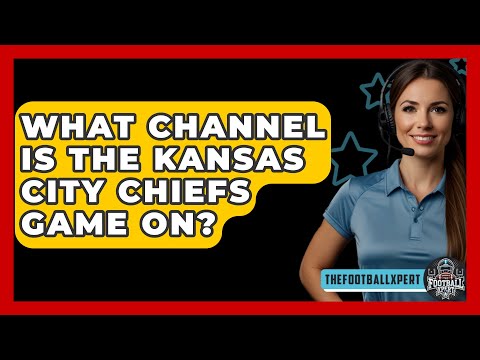 What Channel Is the Kansas City Chiefs Game On? - The Football Xpert