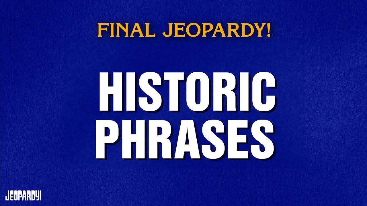 Historic Phrases | Final Jeopardy! | JEOPARDY!