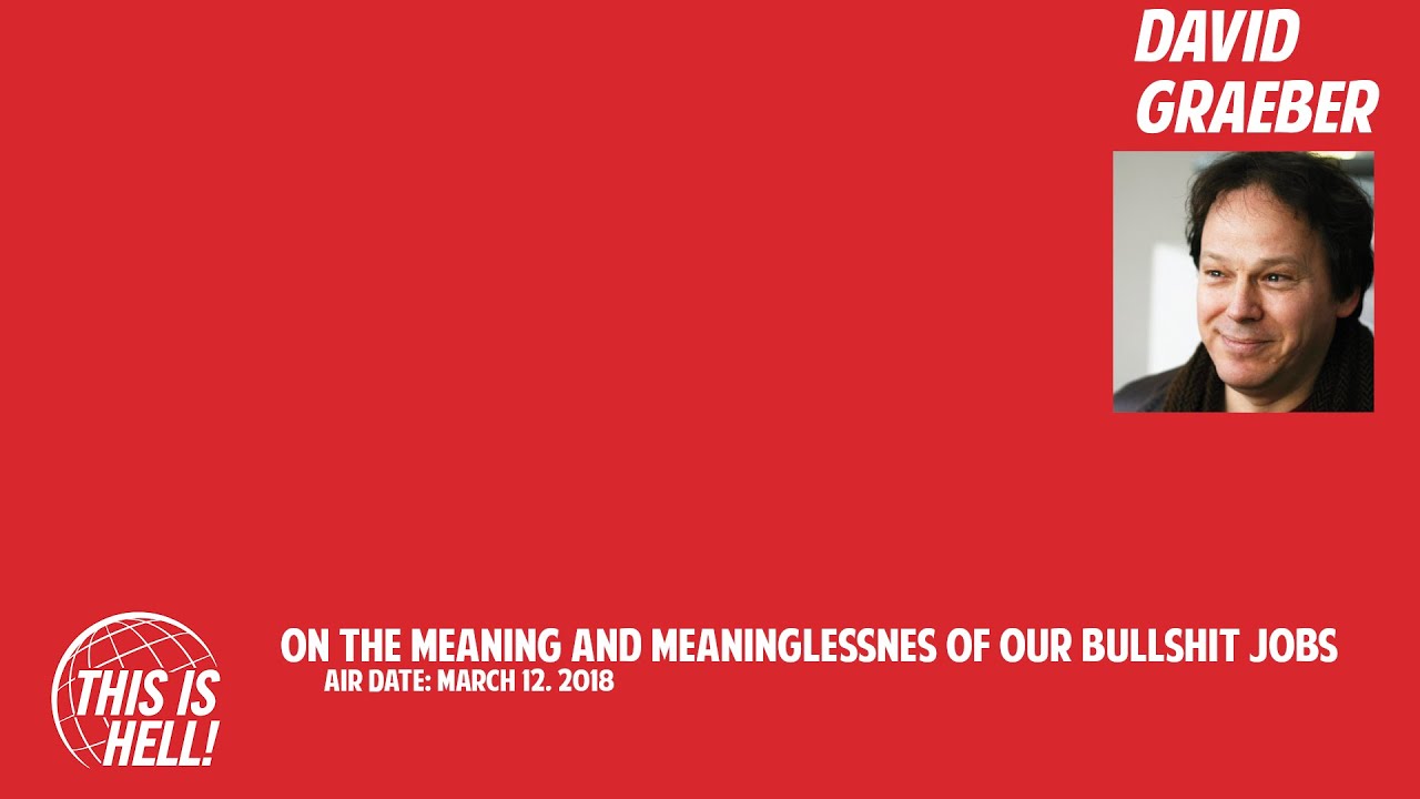 David Graeber: On the Meaning and Meaninglessness of our Bullshit Jobs