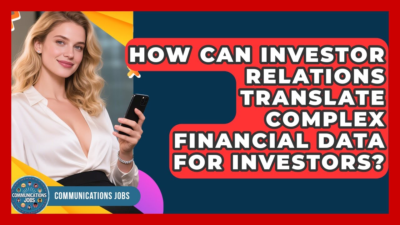 How Can Investor Relations Translate Complex Financial Data For Investors? - Communications Jobs