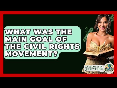What Was The Main Goal Of The Civil Rights Movement? - Anecdotes in Quotation