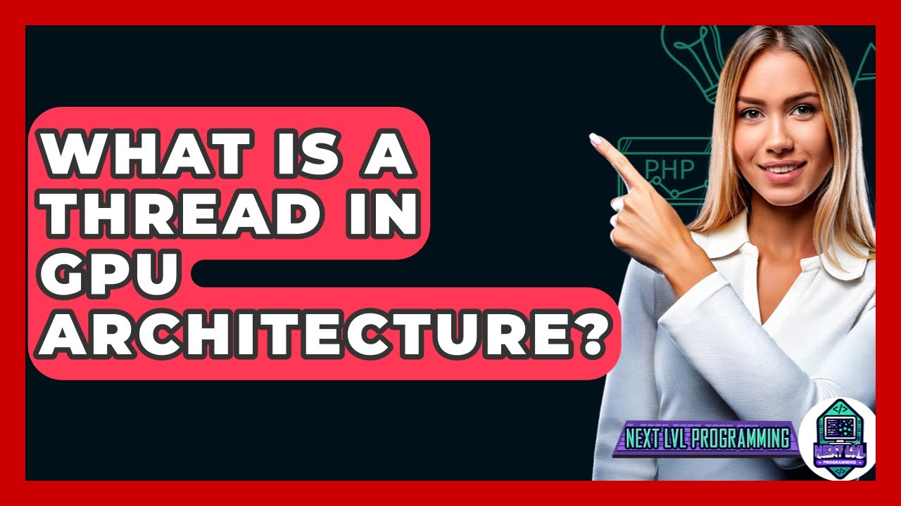 What Is A Thread In GPU Architecture? - Next LVL Programming