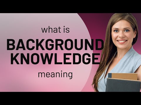 Background knowledge — BACKGROUND KNOWLEDGE meaning