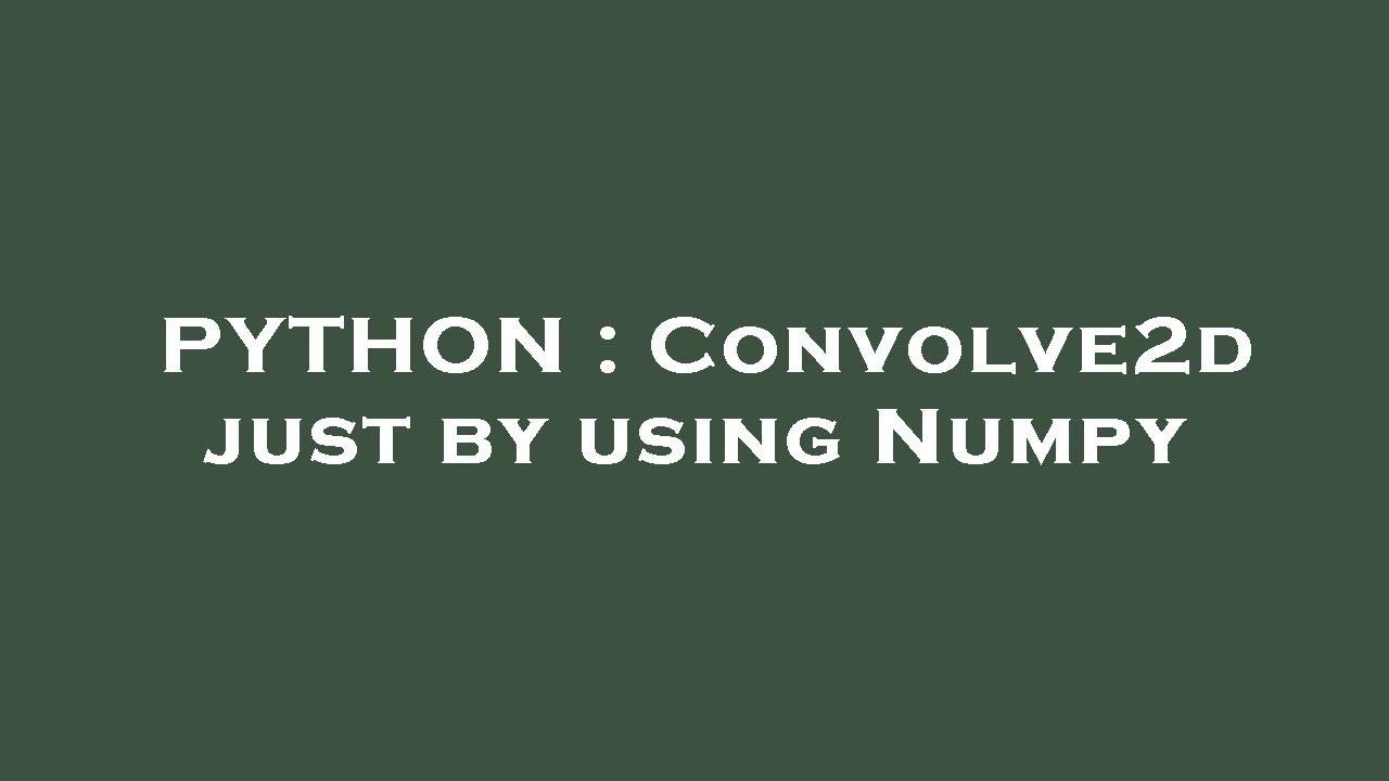 PYTHON : Convolve2d just by using Numpy