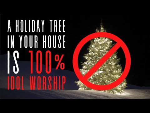 A HOLIDAY TREE IN YOUR HOUSE IS 100% IDOL WORSHIP