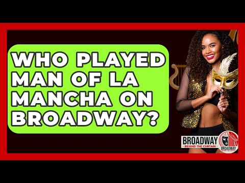 Who Played Man Of La Mancha On Broadway? - Broadway Behind The Curtain
