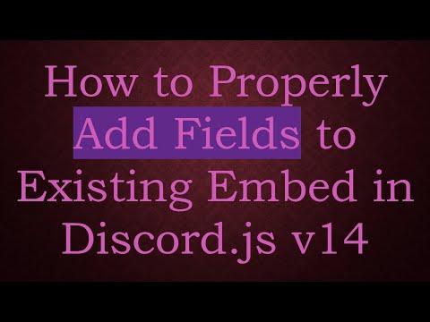 How to Properly Add Fields to Existing Embed in Discord.js v14