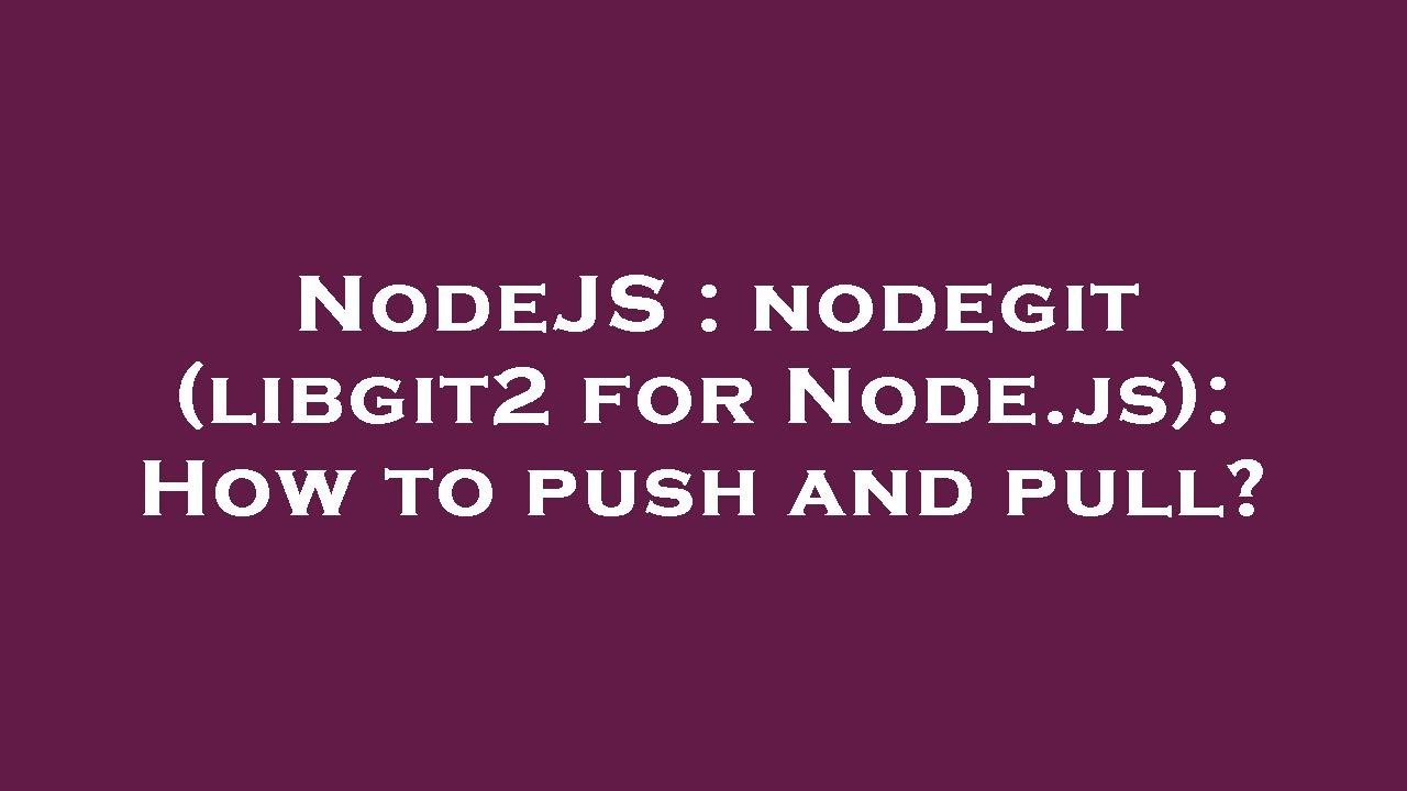NodeJS : nodegit (libgit2 for Node.js): How to push and pull?