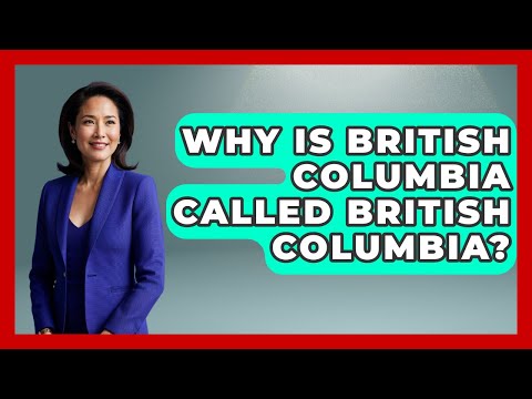 Why Is British Columbia Called British Columbia? - Canada Explored
