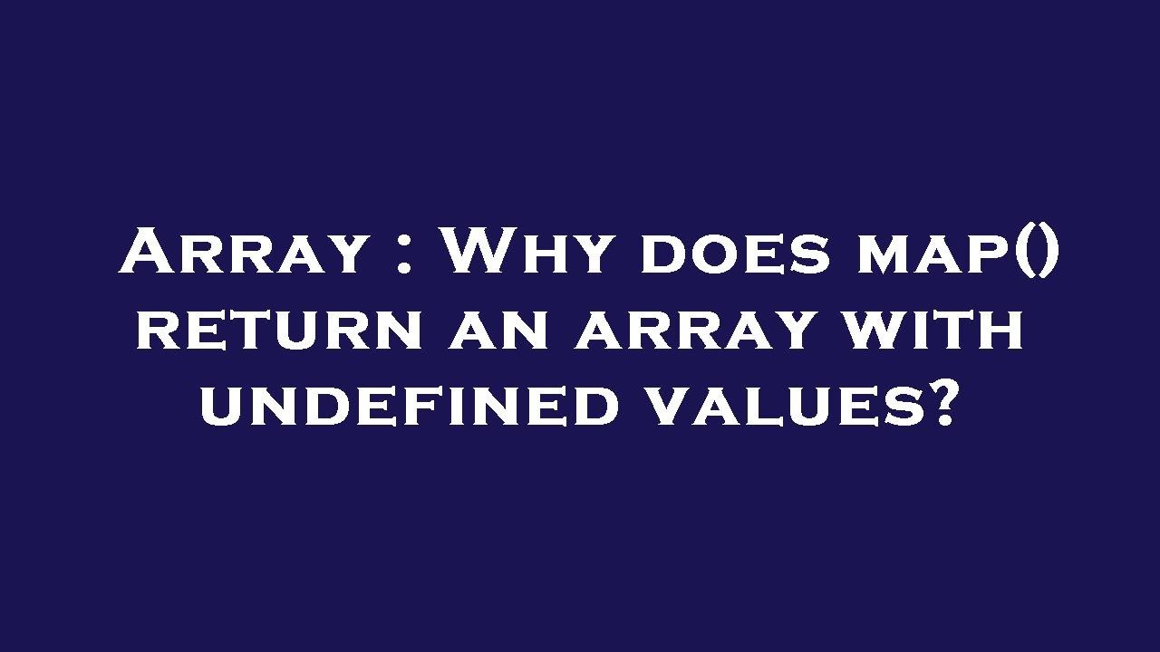 Array : Why does map() return an array with undefined values?