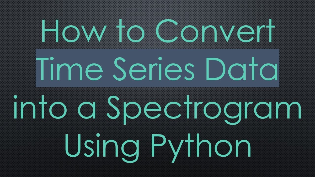 How to Convert Time Series Data into a Spectrogram Using Python