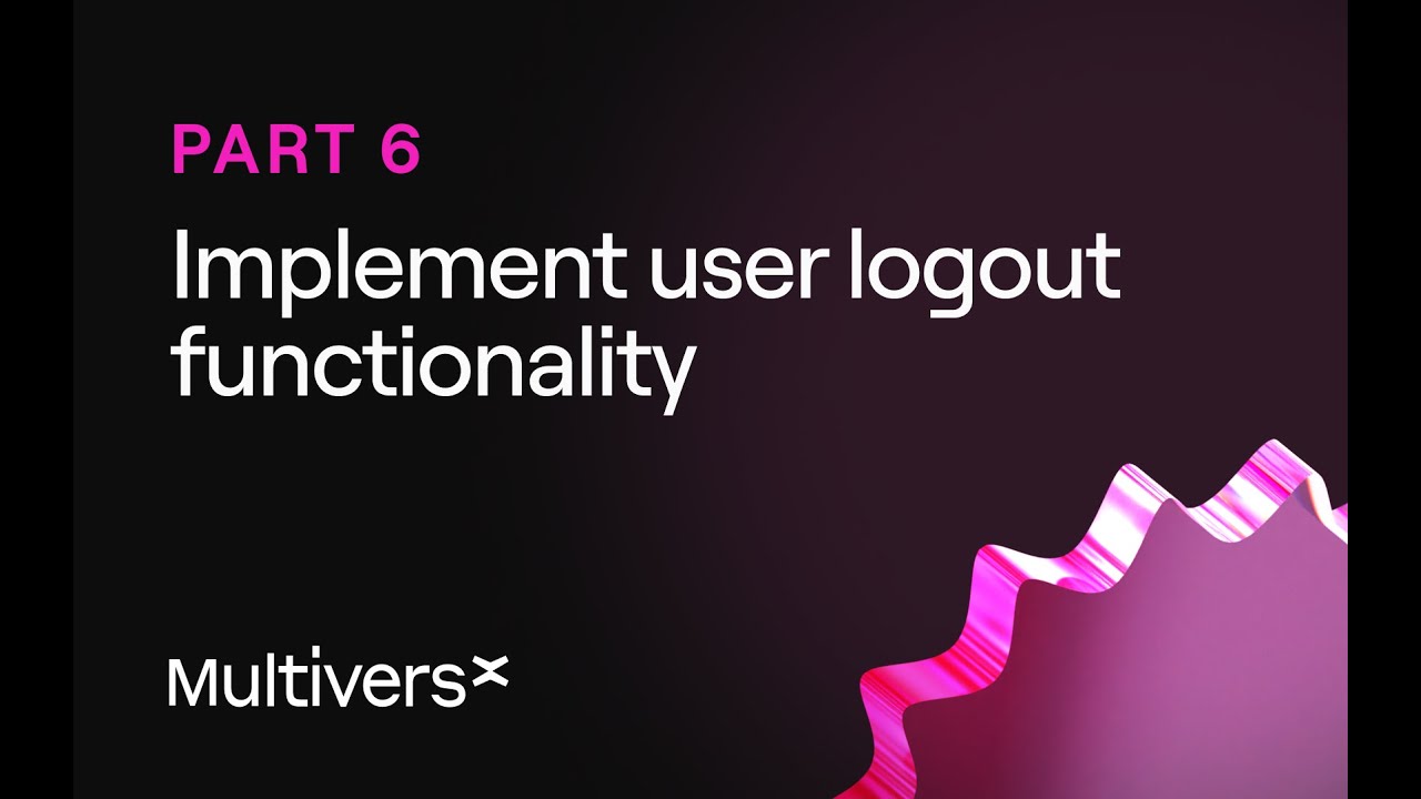 Part 6: Implement user logout functionality Part 6: Implement user logout functionality
