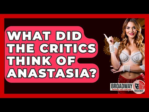 What Did The Critics Think Of Anastasia? - Broadway Behind The Curtain