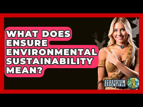 What Does Ensure Environmental Sustainability Mean? - Ecosystem Essentials