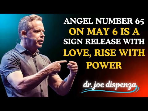 Angel Number 65 on May 6 Is a Sign Release With Love, Rise With Power _ Dr Joe Dispenza