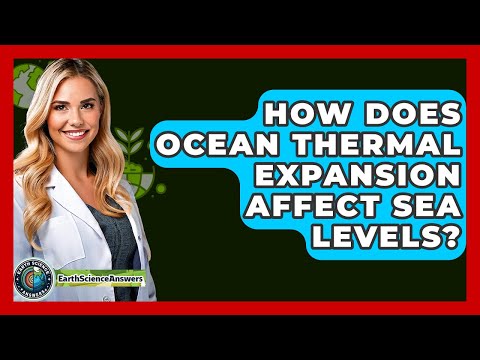 How Does Ocean Thermal Expansion Affect Sea Levels? - Earth Science Answers