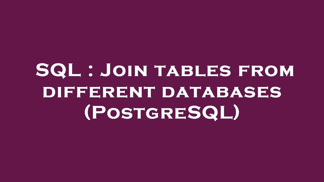 SQL : Join tables from different databases (PostgreSQL)