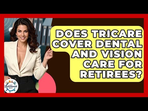 Does Tricare Cover Dental And Vision Care For Retirees? - Get Retirement Help