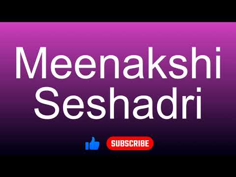 How to correctly pronounce - Meenakshi Seshadri