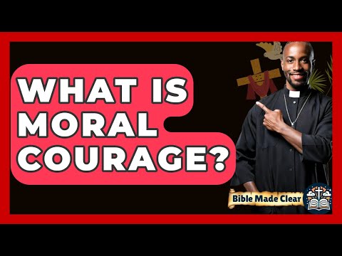 What Is Moral Courage? - BibleMadeClear.com