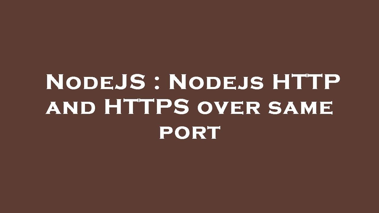 NodeJS : Nodejs HTTP and HTTPS over same port