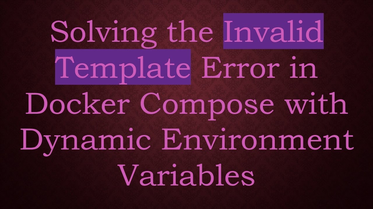 Solving the Invalid Template Error in Docker Compose with Dynamic Environment Variables