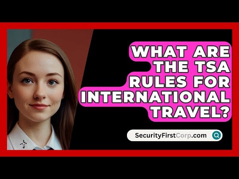 What Are The TSA Rules For International Travel? - SecurityFirstCorp.com