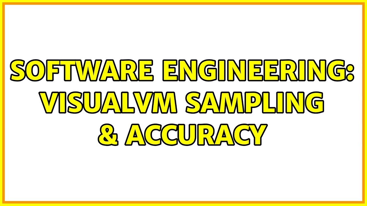 Software Engineering: VisualVM Sampling & Accuracy