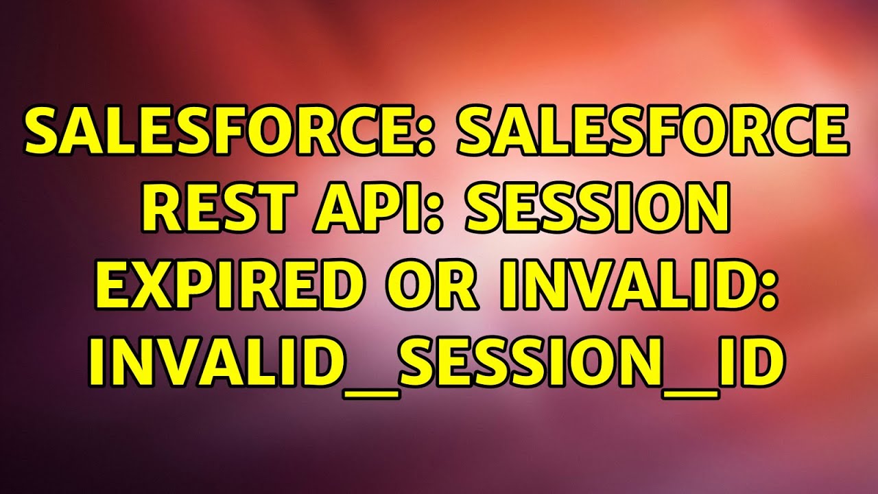 Salesforce: Salesforce REST API: Session expired or invalid: INVALID_SESSION_ID