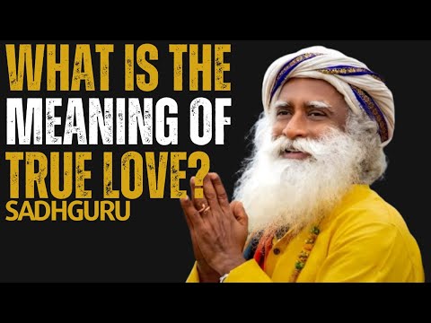 What's the REAL Definition of TRUE LOVE? Sadhguru Reveal The True Meaning Of Love