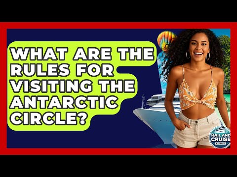 What Are The Rules For Visiting The Antarctic Circle? - The Rail and Cruise Experts