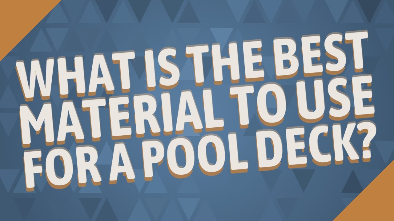What is the best material to use for a pool deck?
