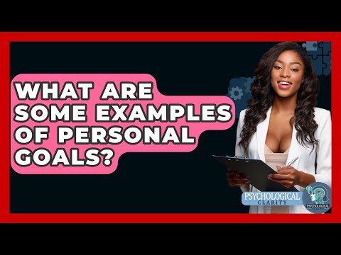 What Are Some Examples Of Personal Goals? - Psychological Clarity