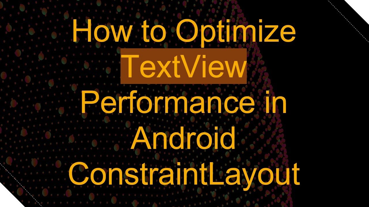 How to Optimize TextView Performance in Android ConstraintLayout